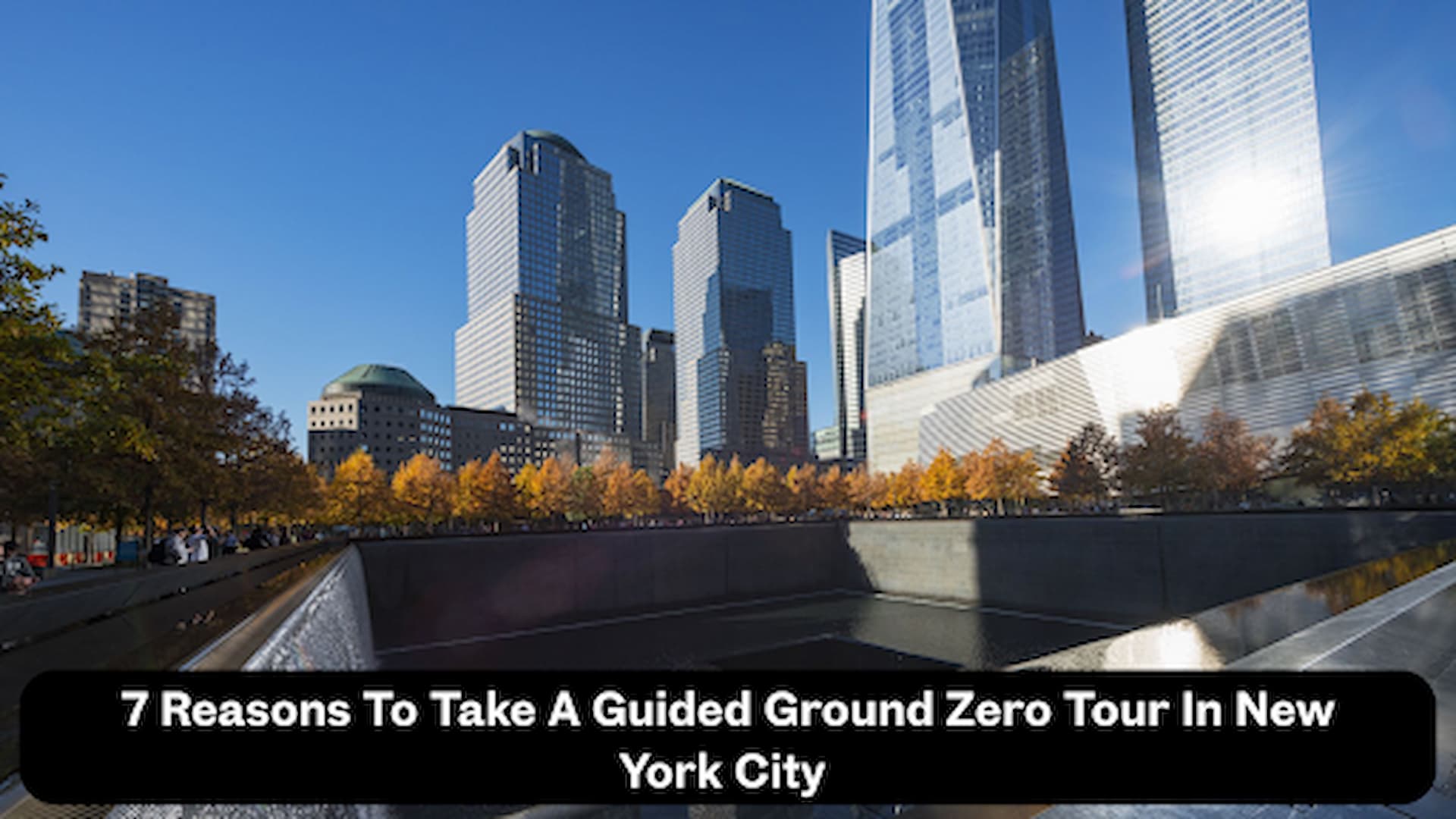 7 Reasons To Take A Guided Ground Zero Tour In New York City